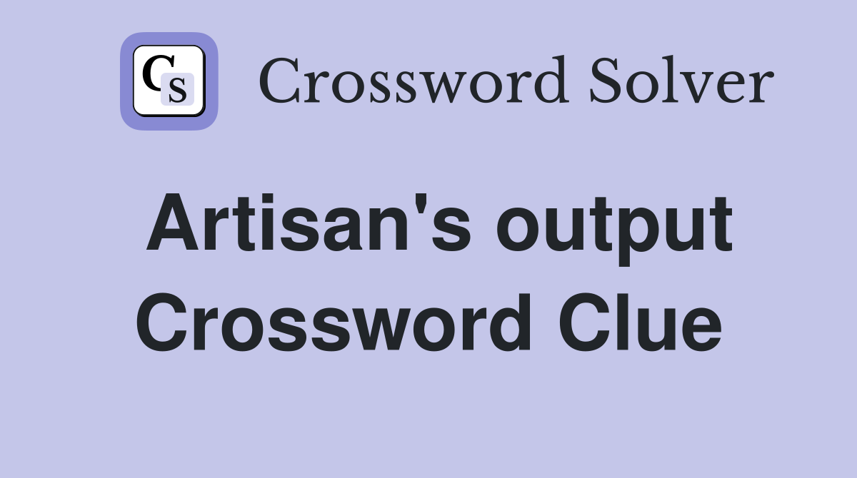 Artisan's output - Crossword Clue Answers - Crossword Solver